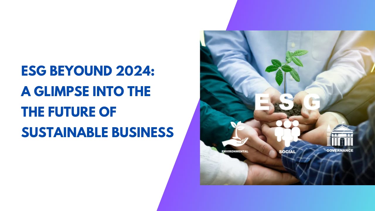 ESG Beyond 2024: A Glimpse into the Future of Sustainable Business